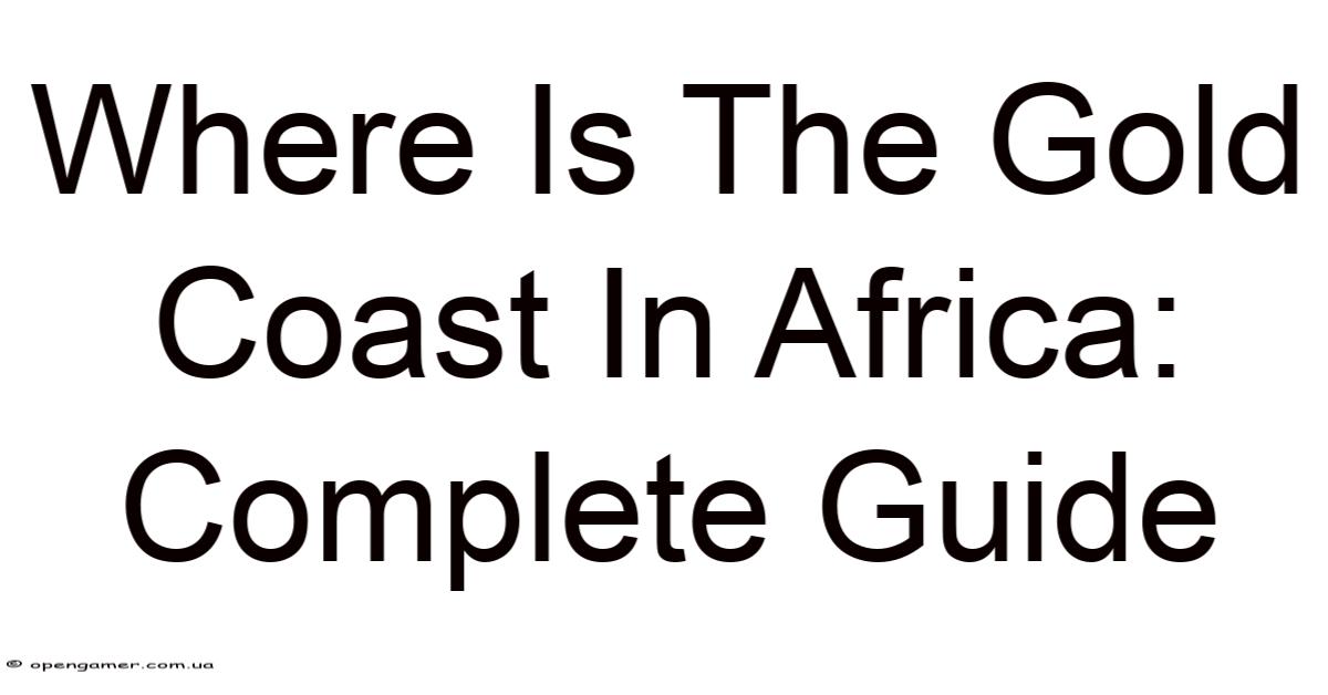 Where Is The Gold Coast In Africa: Complete Guide